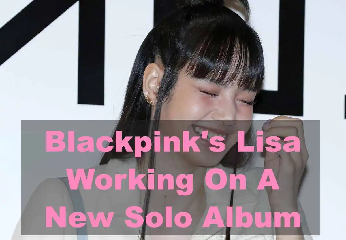 CONFIRMED: Blackpink's Lisa Is Working On A New Solo Album